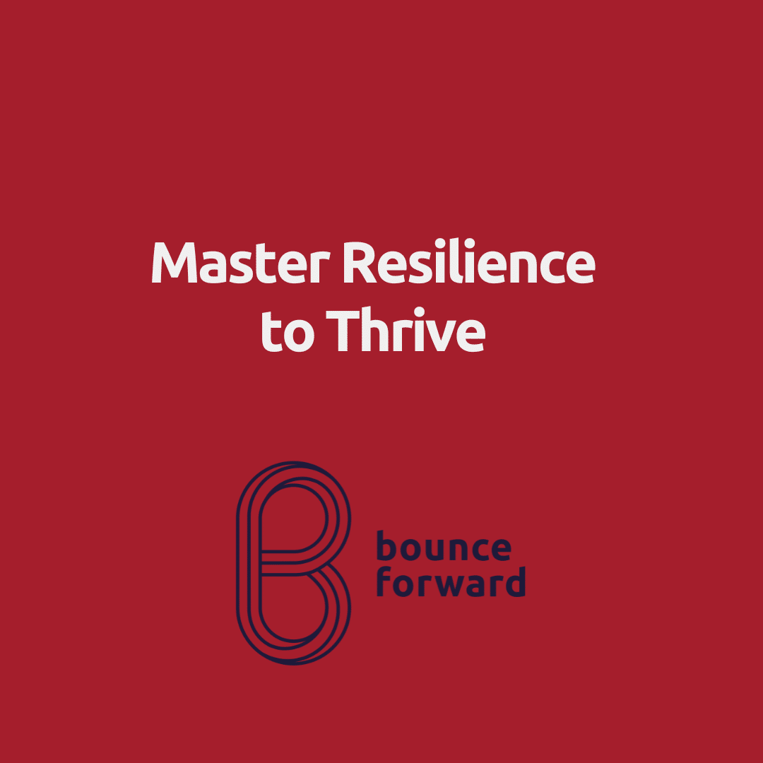 Master Resilience to Thrive - Bounce Forward